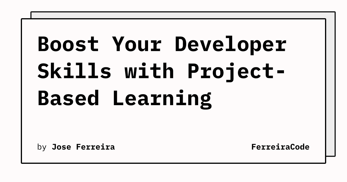 Boost Your Developer Skills with Project-Based Learning | FerreiraCode